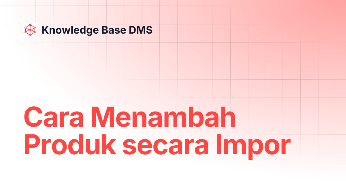 Cara Menambah Produk secara Impor | Knowledge Base DMS