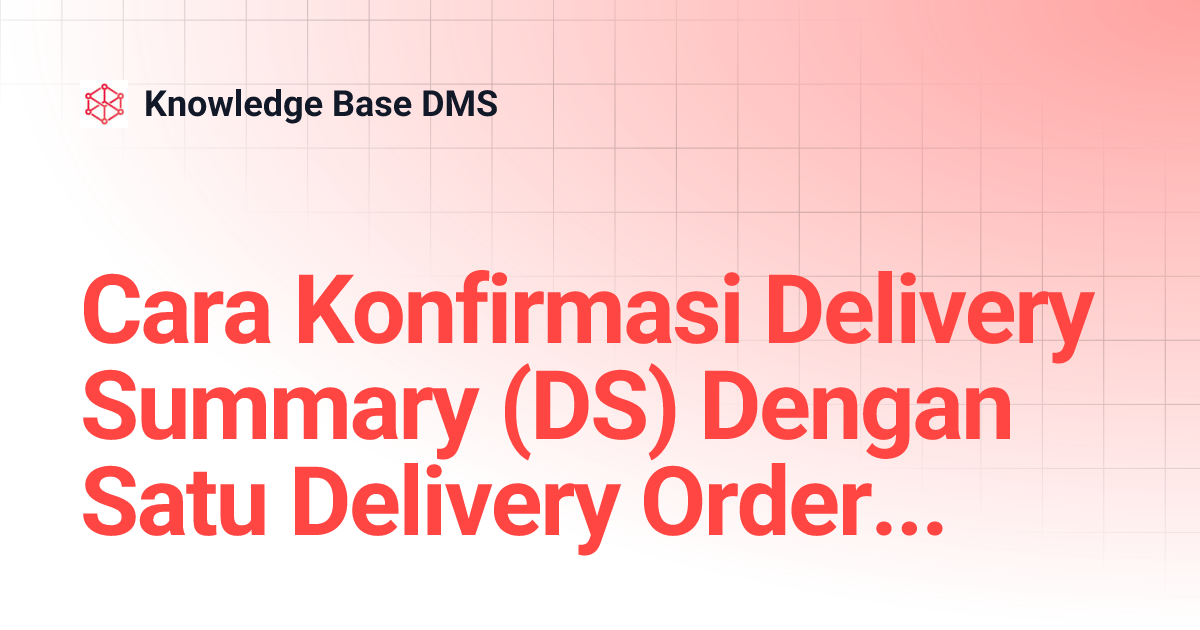 Cara Konfirmasi Delivery Summary (DS) Dengan Satu Delivery Order (DO) | Knowledge Base DMS