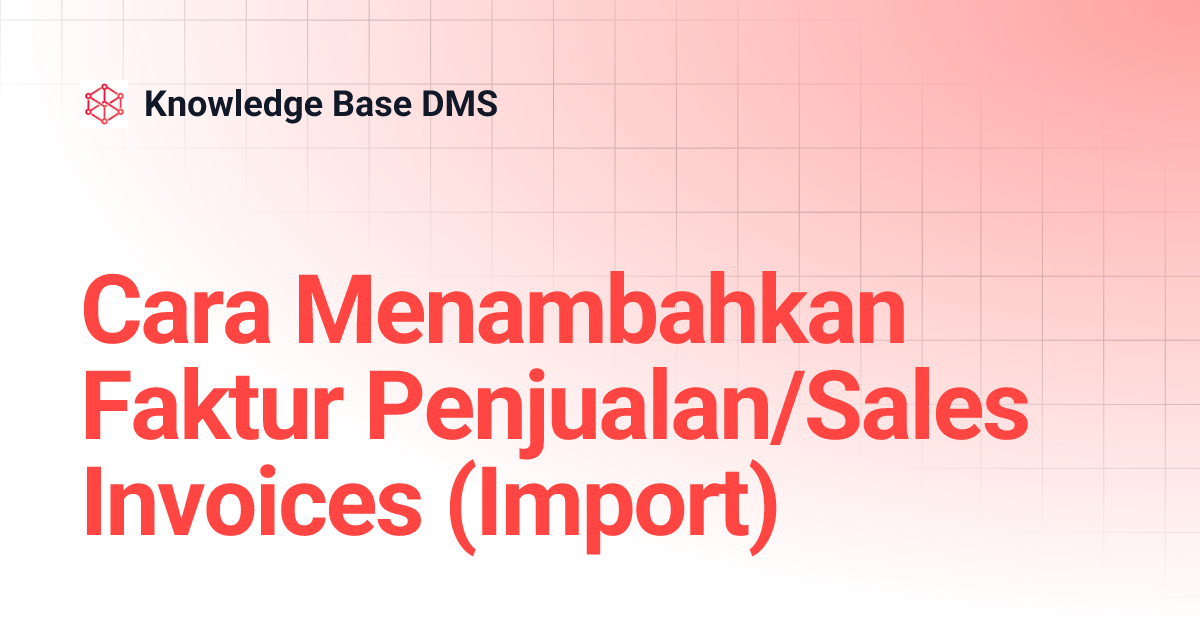Cara Menambahkan Faktur Penjualan/Sales Invoices (Import) | Knowledge Base DMS