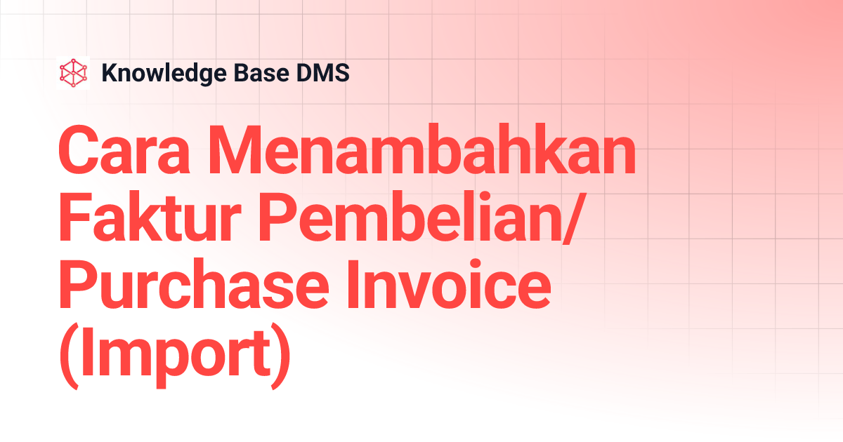 Cara Menambahkan Faktur Pembelian/Purchase Invoice (Import) | Knowledge Base DMS